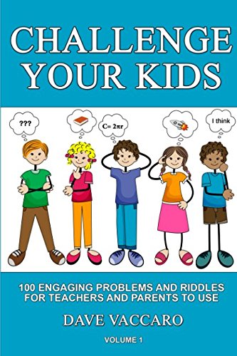 CHALLENGE YOUR KIDS: 100 ENGAGING PROBLEMS AND RIDDLES FOR TEACHERS AND ...