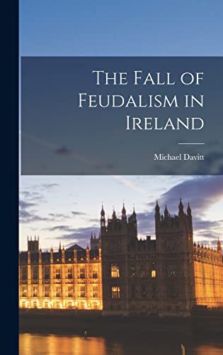The Fall of Feudalism in Ireland By Michael Davitt | World of Books