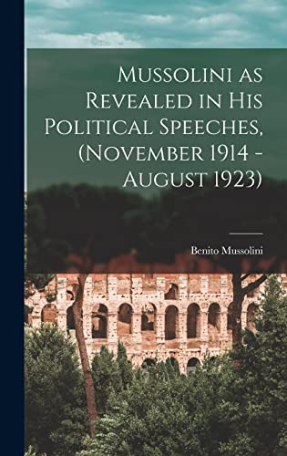 Mussolini as Revealed in his Political Speeches, (November 1914 ...