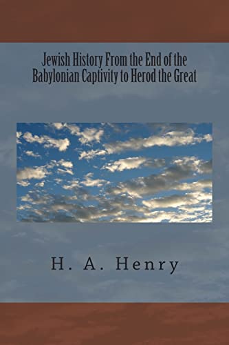 Jewish History From the End of the Babylonian Captivity to Herod the ...