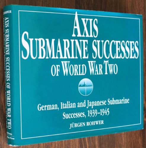 Axis Submarine Successes of World War Two By Jurgen Rohwer | World of ...