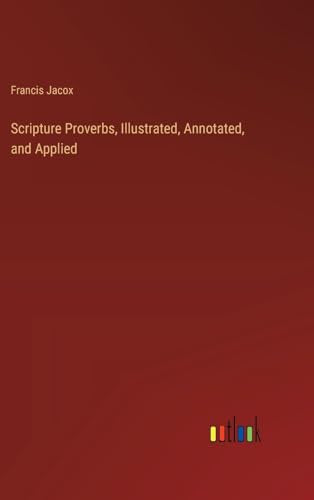Scripture Proverbs, Illustrated, Annotated, and Applied By Francis Jacox | World of Books US