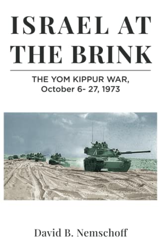 ISRAEL AT THE BRINK: THE YOM KIPPUR WAR, October 6-27, 1973 By ...