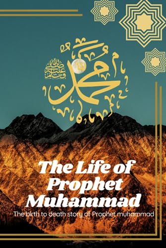 THE LIFE OF PROPHET MUHAMMAD (PBUH): the birth to death story of ...