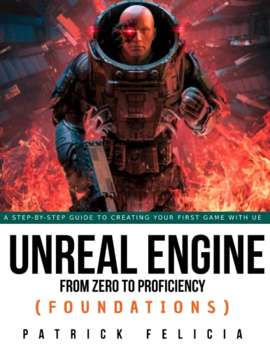 Unreal Engine from Zero to Proficiency (Foundations): A Step-by-step guide to your first game ...