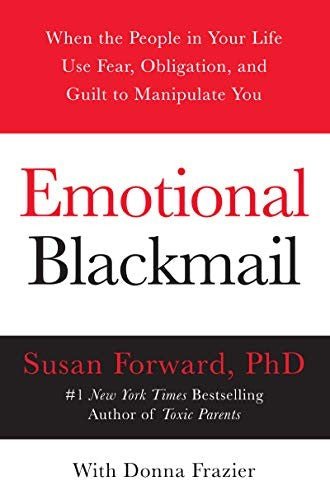 Emotional Blackmail: When the People in Your Life Use Fear, Obligation ...