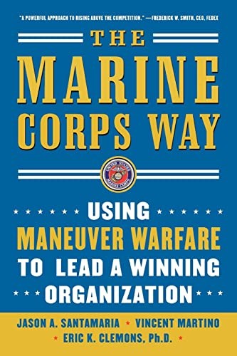 The Marine Corps Way: Using Maneuver Warfare to Lead a Winning ...