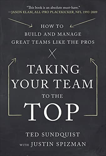 Taking Your Team to the Top: How to Build and Manage Great Teams like ...