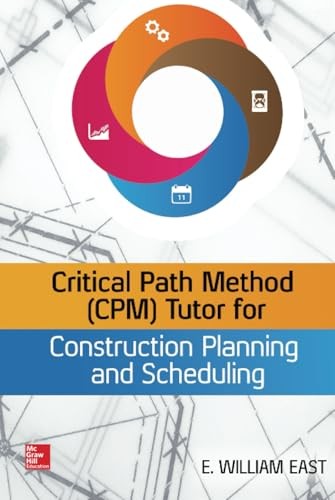 Critical Path Method (CPM) Tutor for Construction Planning and Scheduling By William East ...