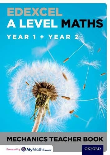 Edexcel A Level Maths: Year 1 + Year 2 Mechanics Teacher Book By David ...