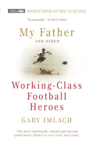 My Father And Other Working Class Football Heroes By Gary Imlach ...