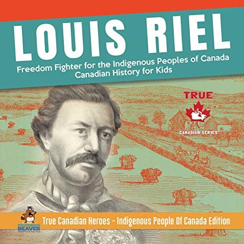 Louis Riel - Freedom Fighter for the Indigenous Peoples of Canada ...