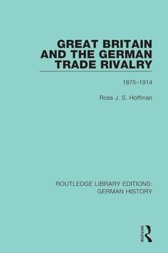 Great Britain and the German Trade Rivalry By Ross J S Hoffman| World ...