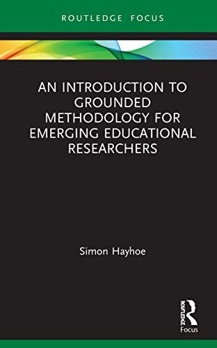 An Introduction to Grounded Methodology for Emerging Educational ...