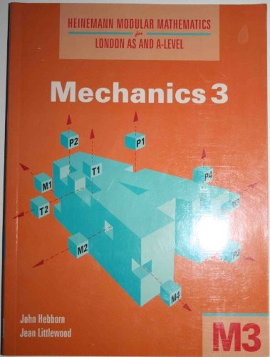 Heinemann Modular Mathematics for London AS and A Level. Mechanics 3 (M3) By John Hebborn ...