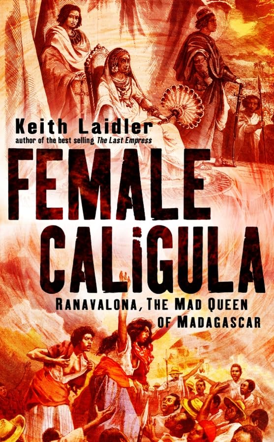 Female Caligula - Ranavalona, the Mad Queen of Madagascar By Keith ...