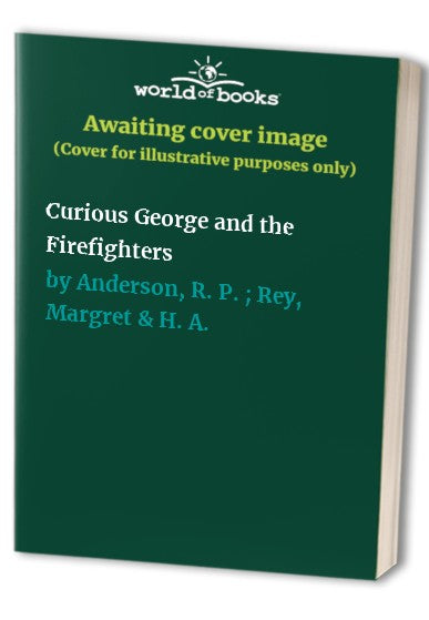 Curious George and the Firefighters By Anderson R P ; Rey Margret And H ...