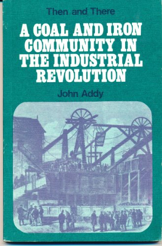 A Coal and Iron Community in the Industrial Revolution By John Addy ...