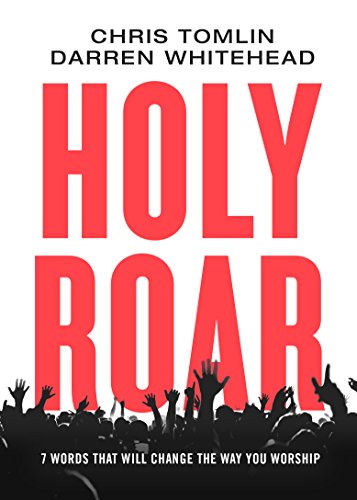Holy Roar: 7 Words That Will Change The Way You Worship By Chris Tomlin ...