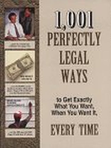 1,001 Perfectly Legal Ways to Get Exactly What You Want, When You Want ...