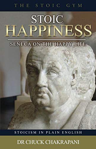 Stoic Happiness Seneca On the Happy Life Stoicism in Plain English By ...