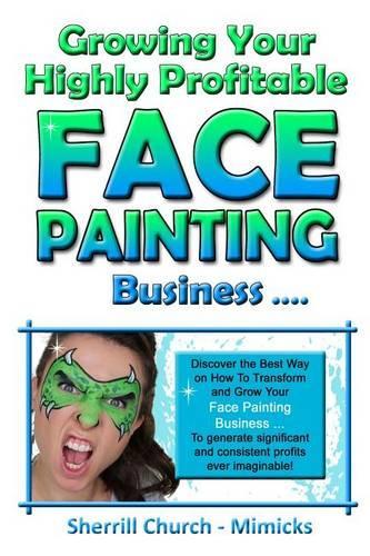 Growing Your Highly Profitable Face Painting Business By Sherrill ...