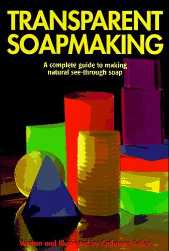 Transparent Soapmaking: a Complete Guide to Making Natural See-through ...