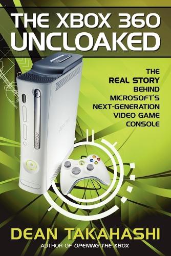 The Xbox 360 Uncloaked: The Real Story Behind Microsoft's Next ...