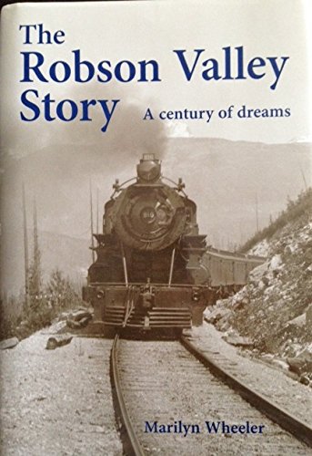 The Robson Valley Story : A Century of Dreams By Wheeler Marilyn ...