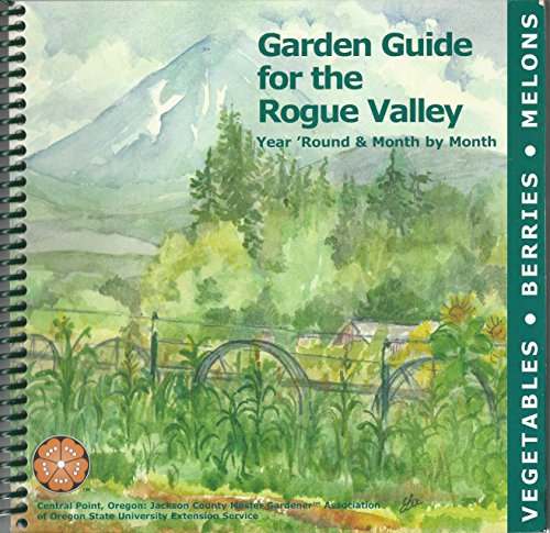 Garden Guide for the Rogue Valley: Year 'Round & Month by Month ...