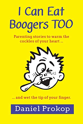 I Can Eat Boogers Too (Parenting Stories to Warm the Cockles of your ...