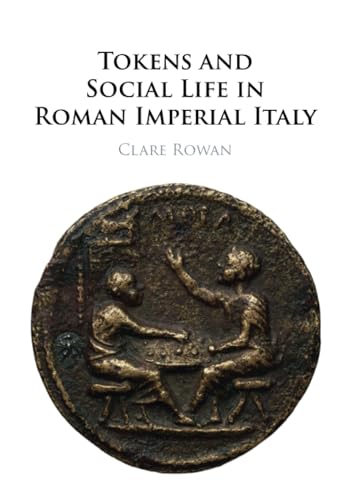 Tokens and Social Life in Roman Imperial Italy By Clare Rowan | World ...