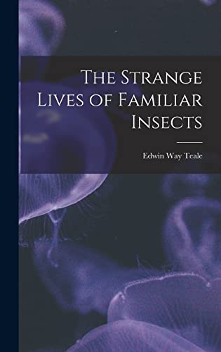 The Strange Lives of Familiar Insects By Edwin Way 1899-1980 Teale ...