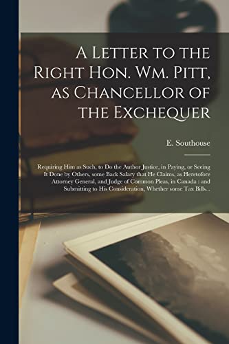 A Letter to the Right Hon. Wm. Pitt, as Chancellor of the Exchequer ...