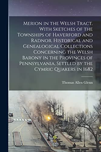 Merion in the Welsh Tract. With Sketches of the Townships of Haverford ...