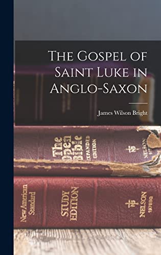 The The Gospel of Saint Luke in Anglo-Saxon By James Wilson Bright ...