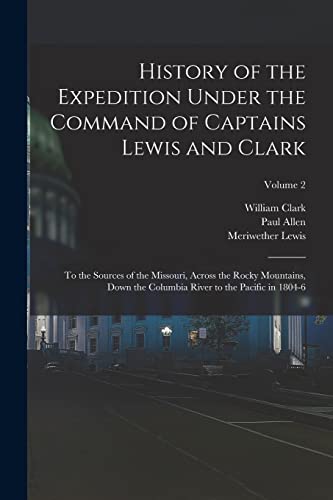 History of the Expedition Under the Command of Captains Lewis and Clark ...