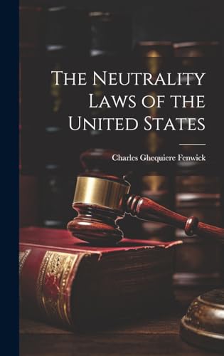 The Neutrality Laws of the United States By Charles Fenwick | World of ...