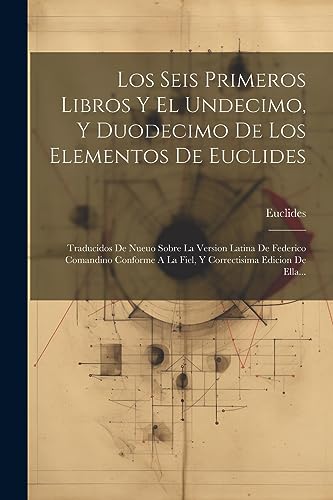 Los Seis Primeros Libros Y El Undecimo, Y Duodecimo De Los Elementos De Euclides By Euclides ...
