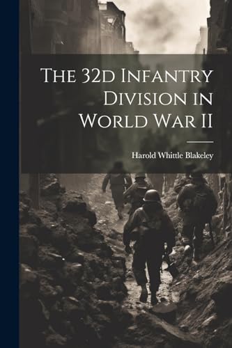 The 32d Infantry Division in World War II By Harold Whittle 1893-1966 ...