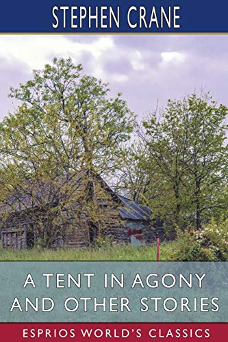 A Tent in Agony and Other Stories (Esprios Classics) By Stephen Crane ...