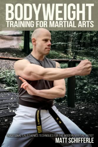 Bodyweight Training for Martial Arts: Traditional Calisthenics Techniques for the Modern Martial ...