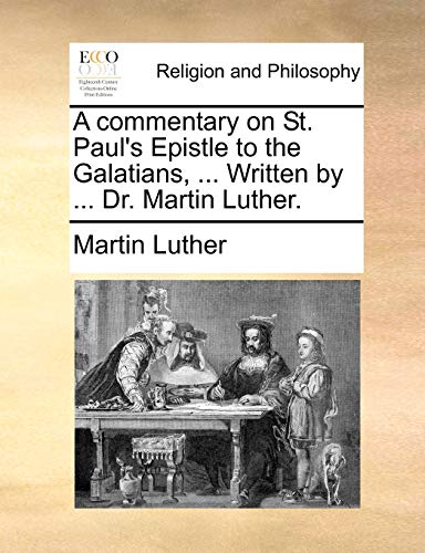 A Commentary on St. Paul's Epistle to the Galatians, ... Written by ...