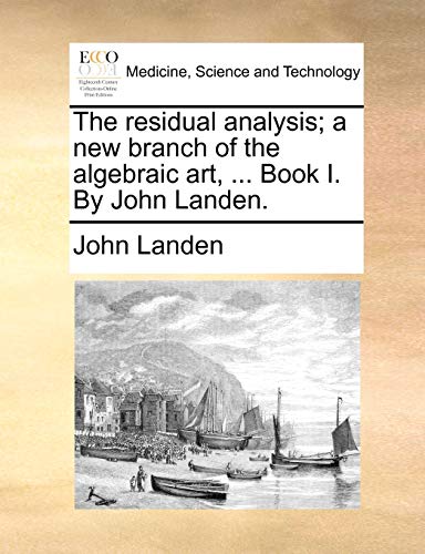 The Residual Analysis; A New Branch of the Algebraic Art, ... Book I ...
