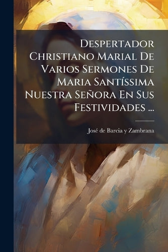 Despertador Christiano Marial De Varios Sermones De Maria Santíssima ...