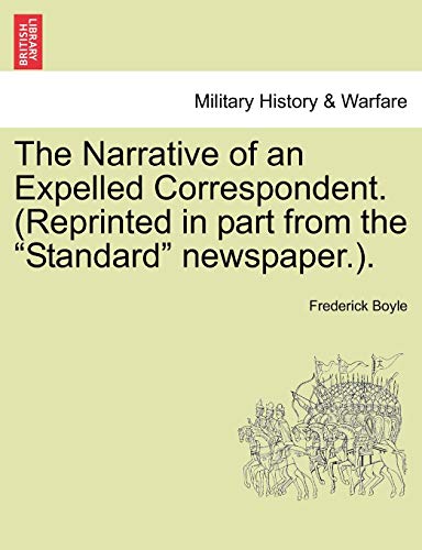 The Narrative of an Expelled Correspondent. (Reprinted in Part from the ...