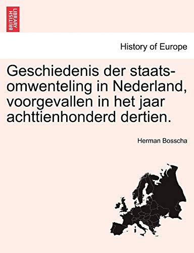 Geschiedenis der staats-omwenteling in Nederland, voorgevallen in het ...