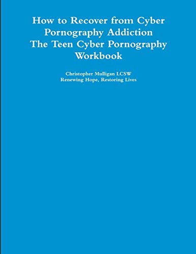 How to Recover from Cyber Pornography Addiction: The Teen Cyber Pornography Workbook By ...