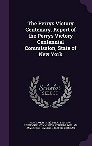 The Perrys Victory Centenary. Report of the Perrys Victory Centennial ...