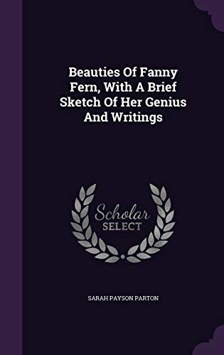 Beauties Of Fanny Fern, With A Brief Sketch Of Her Genius And Writings ...